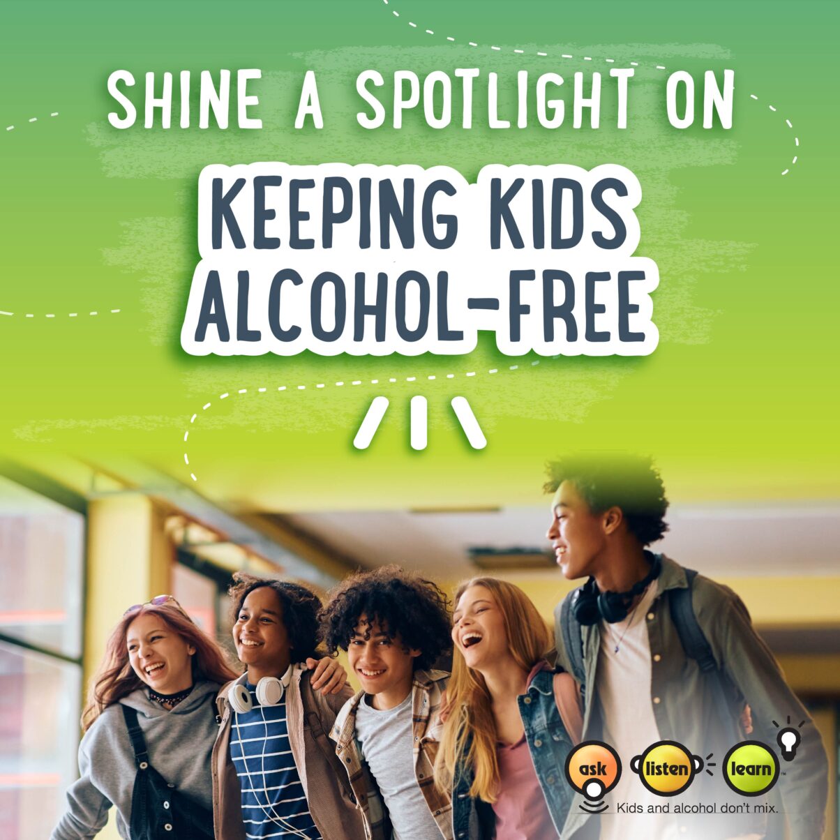Shine a Spotlight on Keeping Kids Alcohol Free – Ask, Listen, Learn